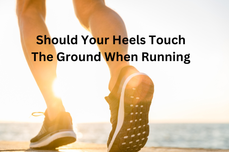 Should Your Heels Touch The Ground When Running